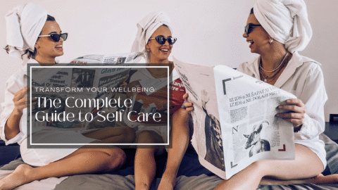 The Complete Guide to Self Care: Transform Your Wellbeing